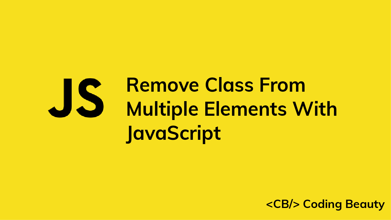 How to Remove a Class From Multiple Elements With JavaScript How to Remove a Class From Multiple Elements With JavaScript